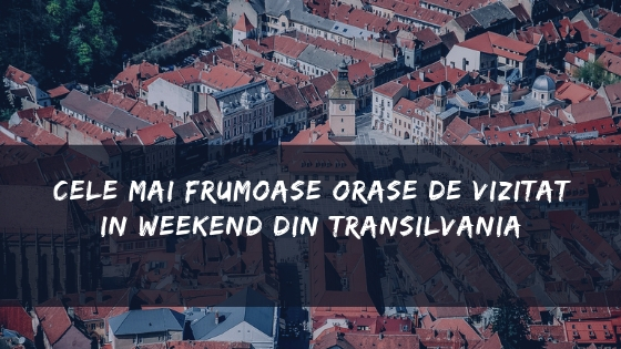 Top 5 cele mai frumoase orase de vizitat in weekend din Transilvania ...